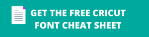 Free Cricut Fonts + Free Cheat Sheet